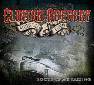 Clinton Gregory Bluegrass Band - Roots Of My Raising – Bluegrass Today